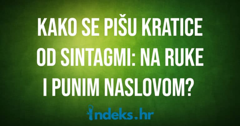 Kako se pišu kratice od sintagmi: na ruke i punim naslovom? - indeks.hr